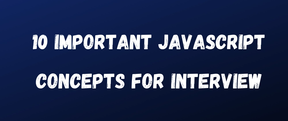 10 Important JavaScript Concepts for Interview - DEV Community 10 Important JavaScript Concepts for Interview - DEV Community